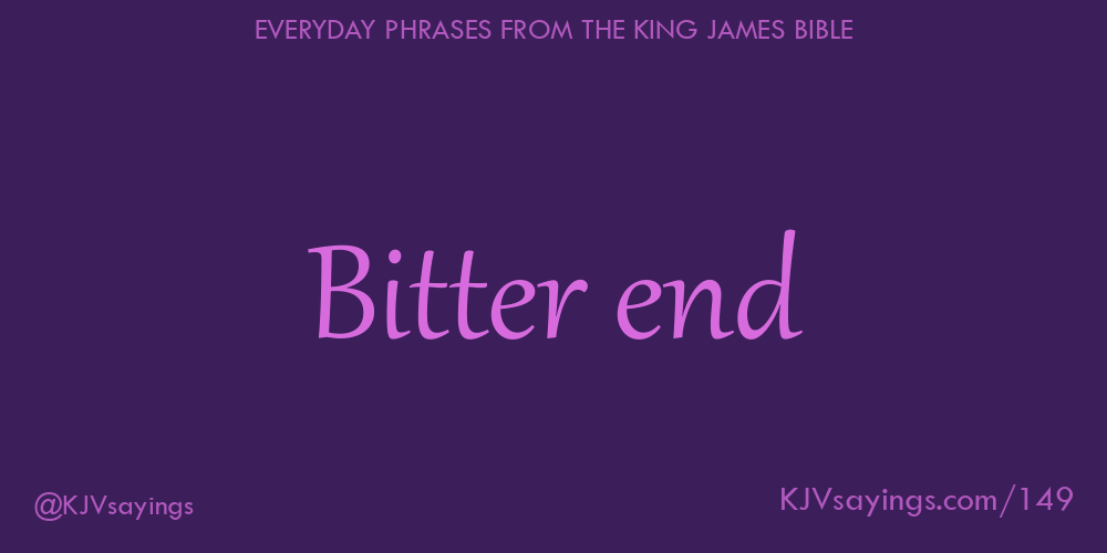 Bitter end - King James Bible (KJV) sayings