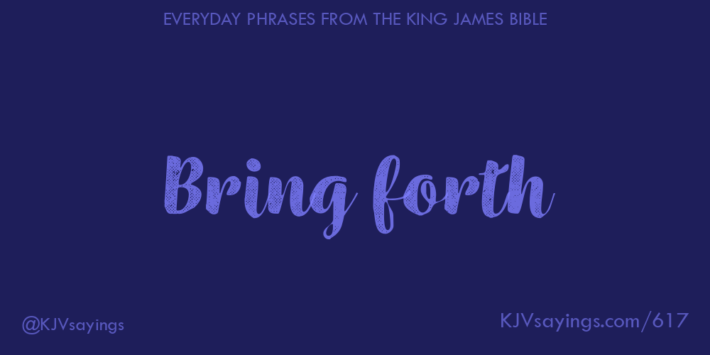 Bring forth - King James Bible (KJV) sayings