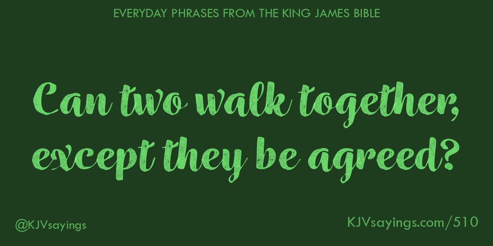 Can two walk together, except they be agreed? - King James Bible (KJV ...