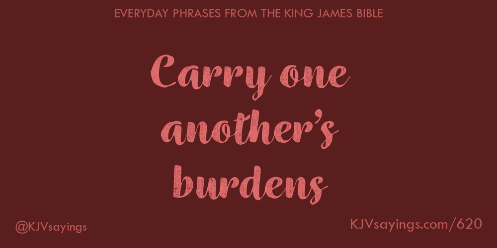 Carry One Another s Burdens King James Bible KJV Sayings carry-one-another-s-burdens-king-james-bible-kjv-sayings