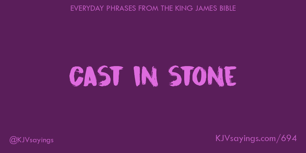 Cast in stone - King James Bible (KJV) sayings