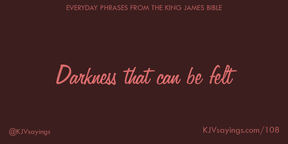 Darkness that can be felt - King James Bible (KJV) sayings