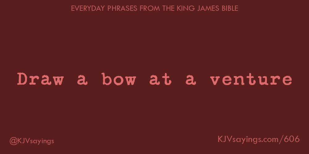 Draw a bow at a venture - King James Bible (KJV) sayings