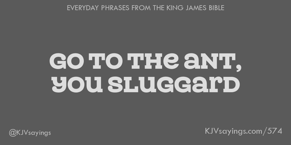 Go to the ant, you sluggard - King James Bible (KJV) sayings
