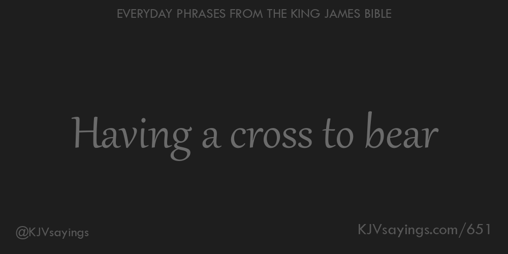 Having a cross to bear - King James Bible (KJV) sayings