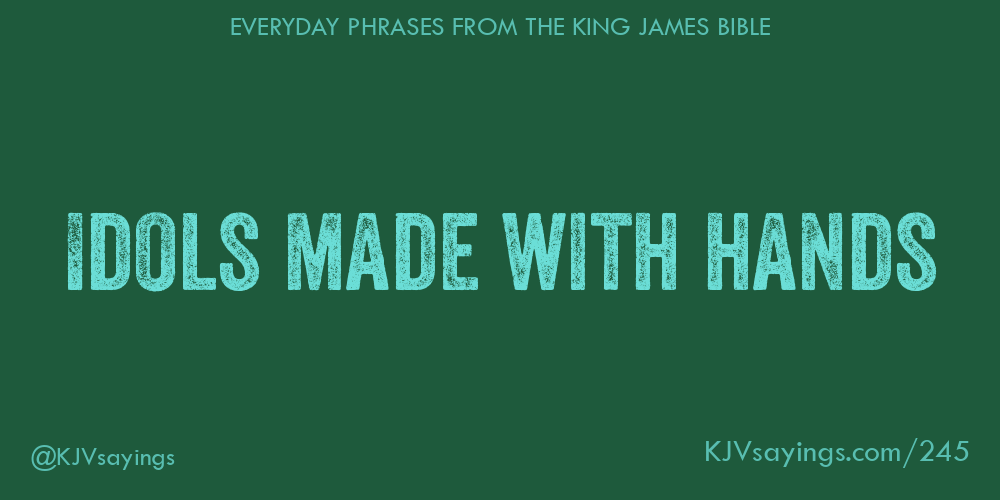 Idols made with hands - King James Bible (KJV) sayings