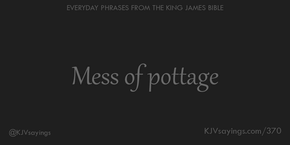 Mess of pottage - King James Bible (KJV) sayings