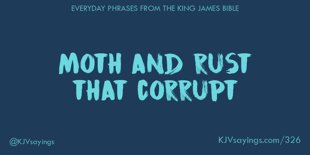 Moth and rust that corrupt - King James Bible (KJV) sayings