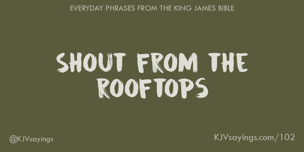 Shout from the rooftops - King James Bible (KJV) sayings