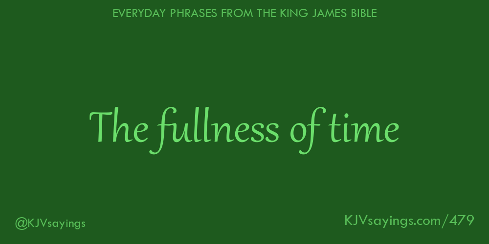 The fullness of time - King James Bible (KJV) sayings