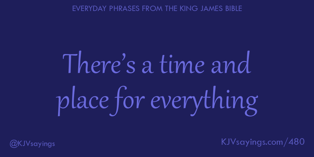 There’s a time and place for everything - King James Bible (KJV) sayings There’s a time and place for everything - King James Bible (KJV) sayings